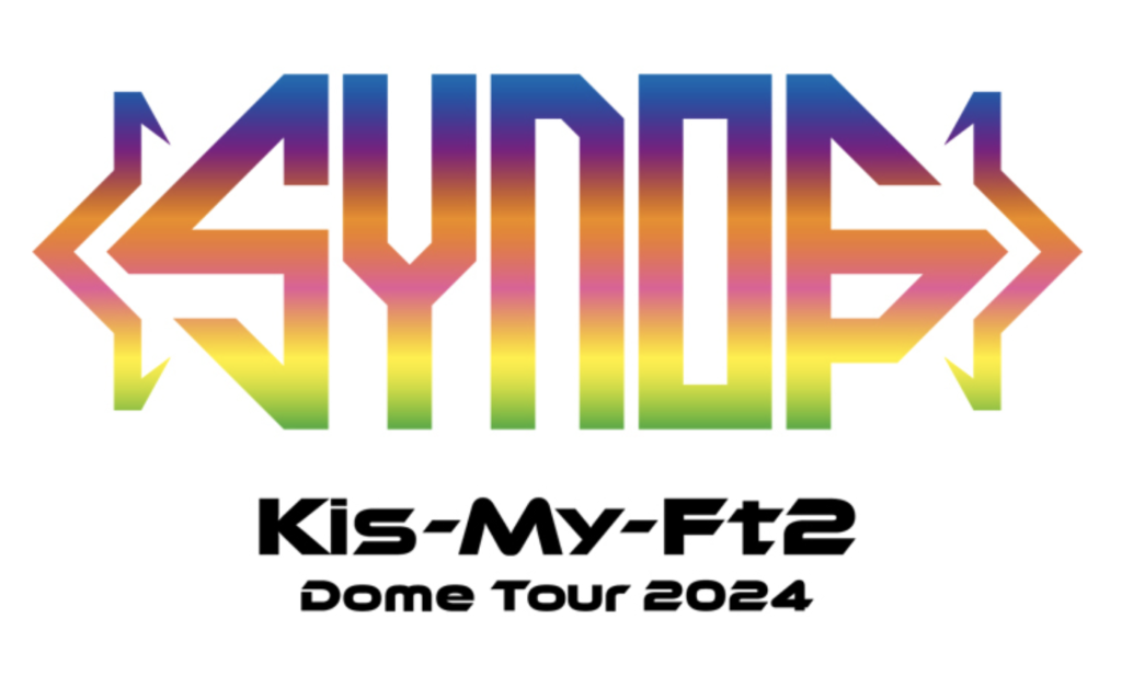 Kis-My-Ft2 キスマイ ライブ セトリ 全日程 2024 ライブレポ「Kis-My-Ft2 Dome Tour 2024 Synopsis」 | Bloom Info. net