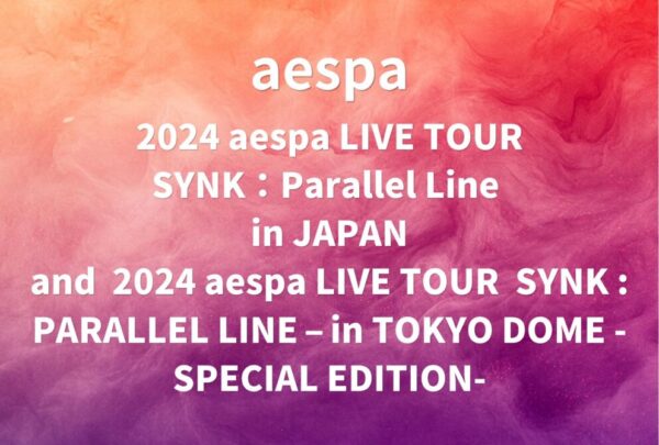 aespa エスパ ライブ 2024 セトリ 全日程 ライブレポ 「2024 aespa LIVE TOUR – SYNK：Parallel ...
