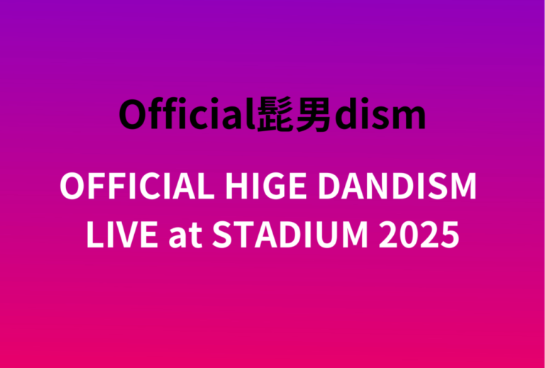 Official髭男dism ヒゲダン ライブ セトリ 全日程 2025 ライブレポ「OFFICIAL HIGE DANDISM LIVE ...