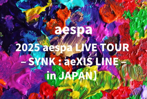 【2025 aespa LIVE TOUR – SYNK : aeXIS LINE – in JAPAN】ライブセトリ レポ 2025 ...