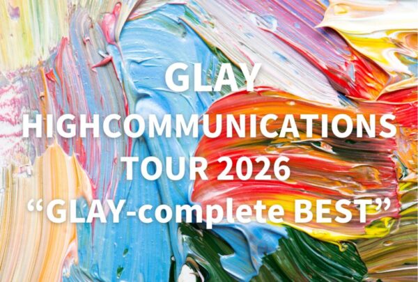 GLAY ライブセトリ『HIGHCOMMUNICATIONS TOUR 2026 “GLAY-complete BEST”』レポ 2026 | ページ 11 | Bloom Info. net